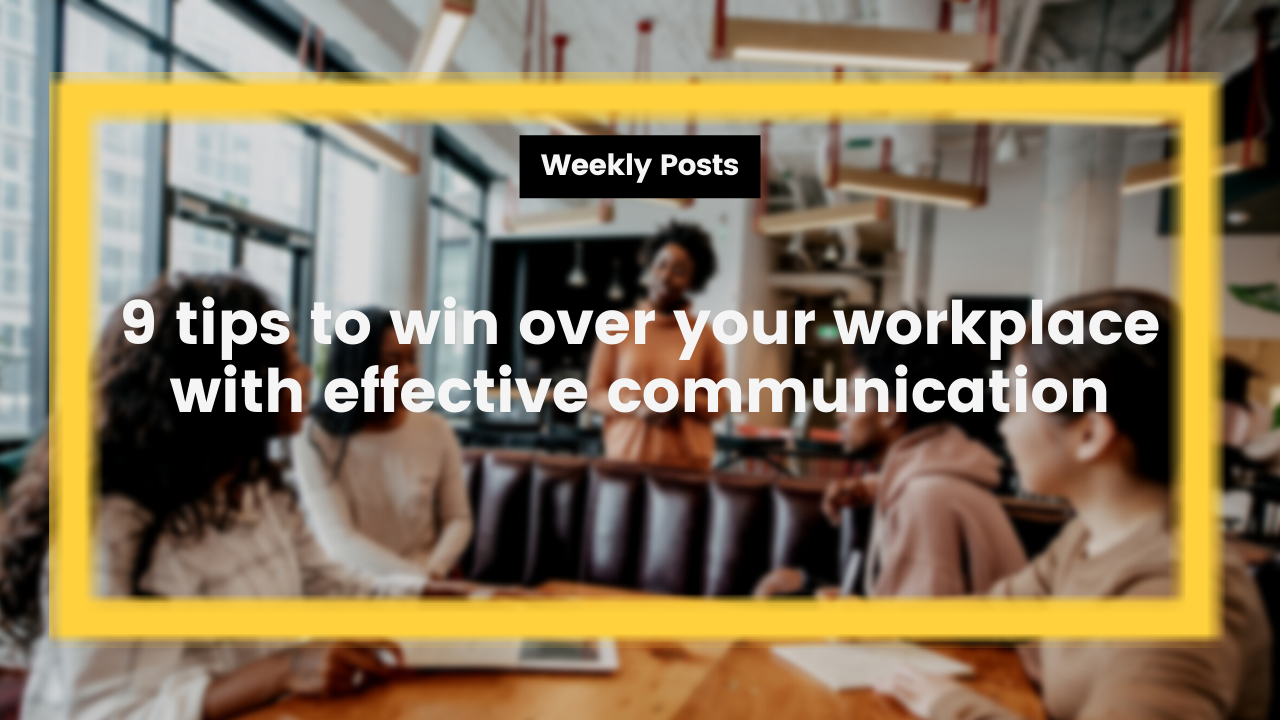 9 tips to win over your workplace with effective communication